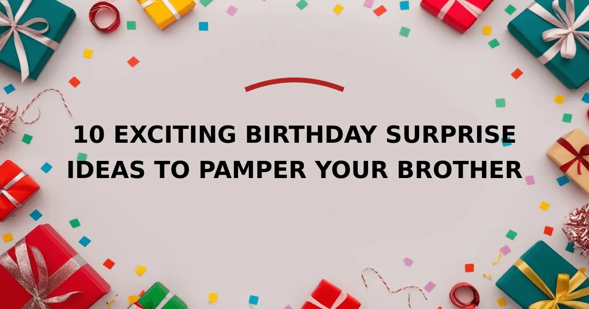 10 Exciting Birthday Surprise Ideas to Pamper Your Brother (2026) | Giftron