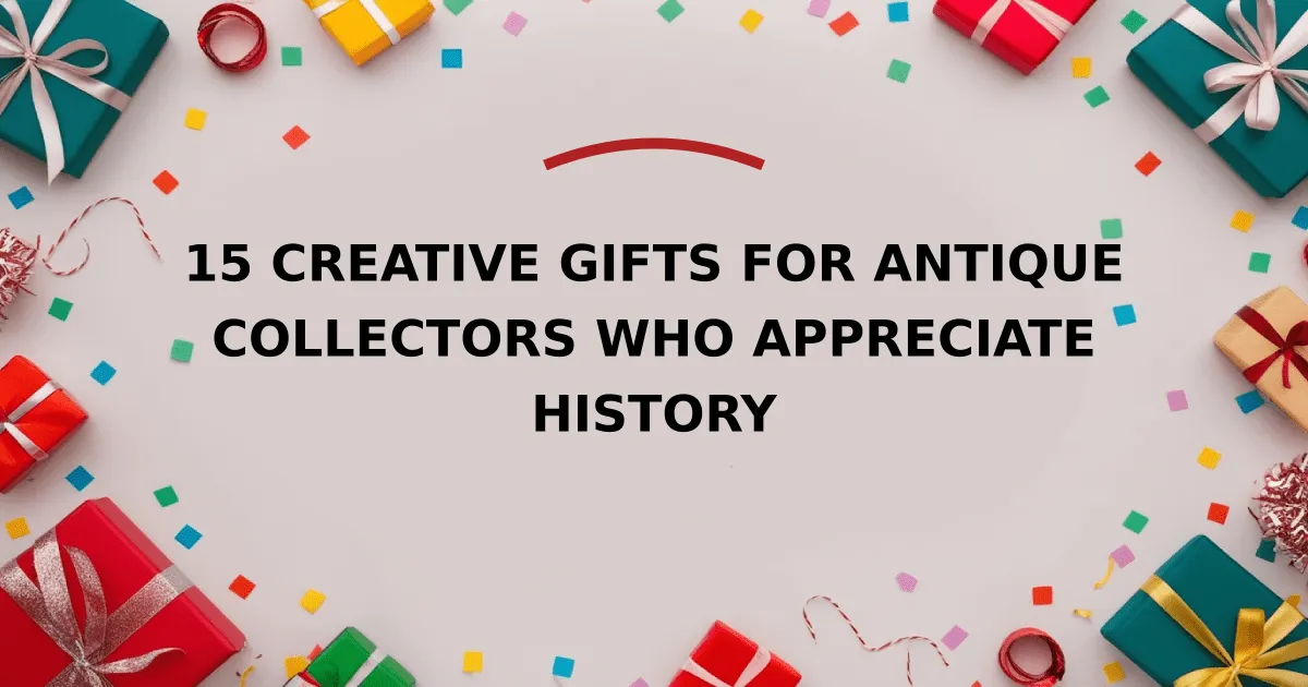 15 Creative Gifts for Antique Collectors Who Appreciate History (2026 ...