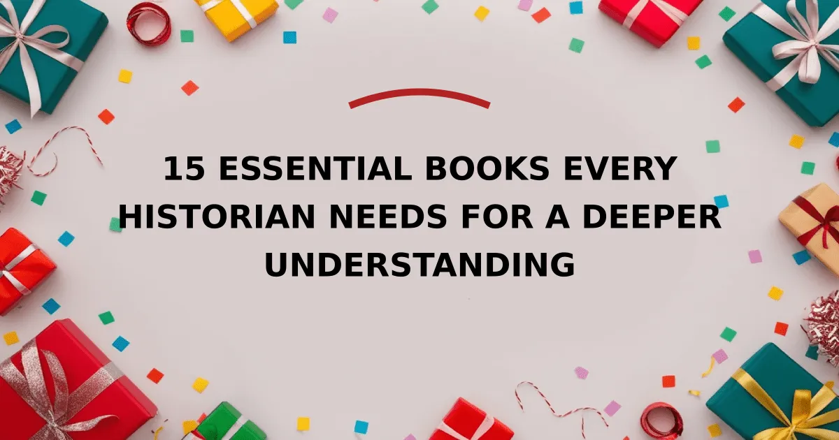 15 Essential Books Every Historian Needs for a Deeper Understanding ...