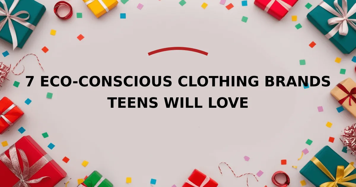 7 Eco-Conscious Clothing Brands Teens Will Love (2026) | Giftron